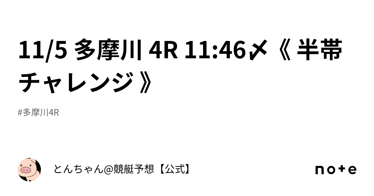 11/5 多摩川 4R 11:46〆 《 半帯チャレンジ 》｜とんちゃん@競艇予想【公式】