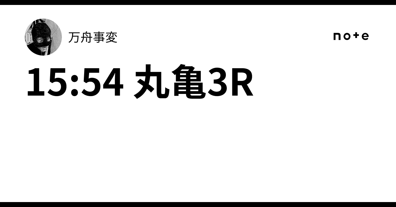 15:54 丸亀3R｜万舟事変