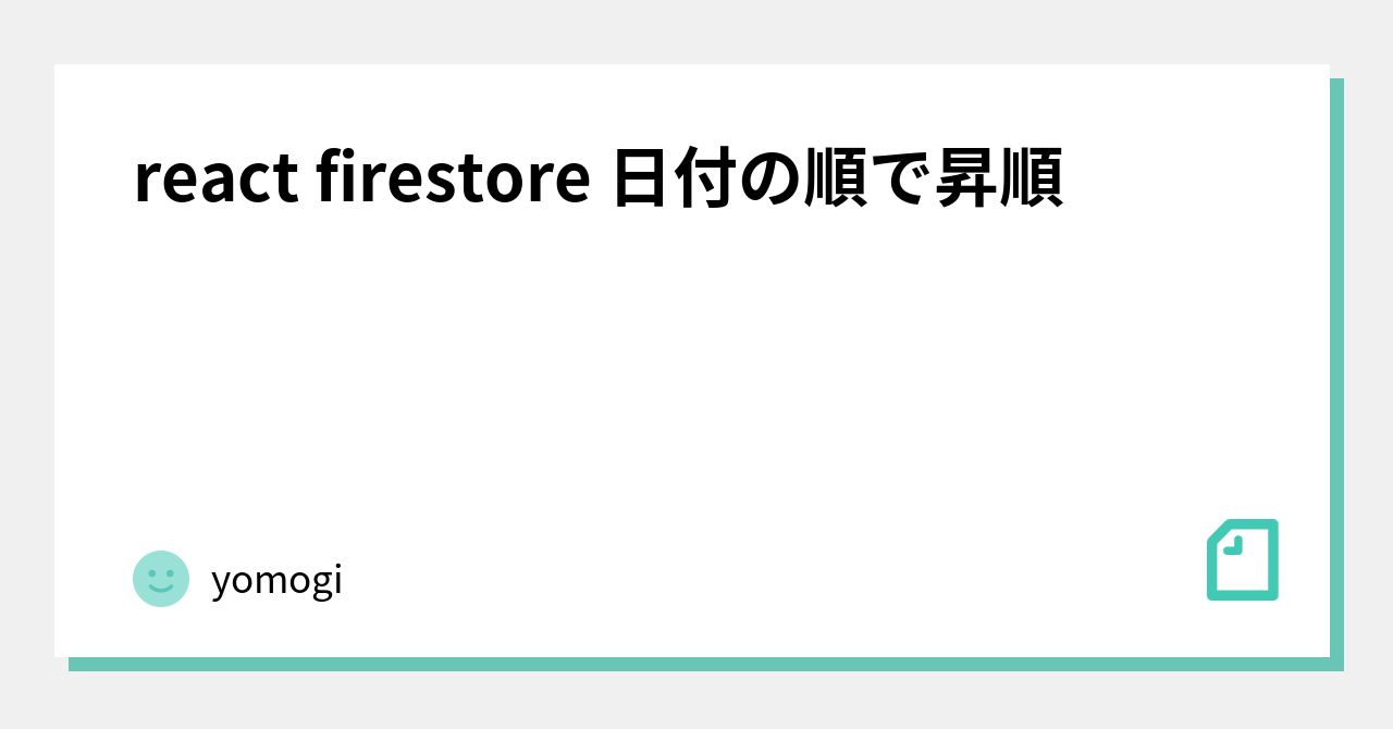 react firestore 日付の順で昇順｜yomogi