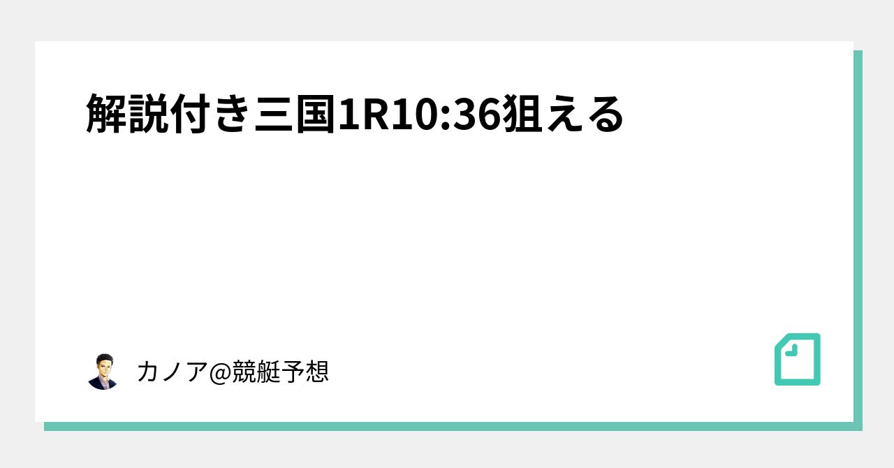 ️解説付き ️三国1R10:36 ️狙える ️｜カノア@競艇予想｜note