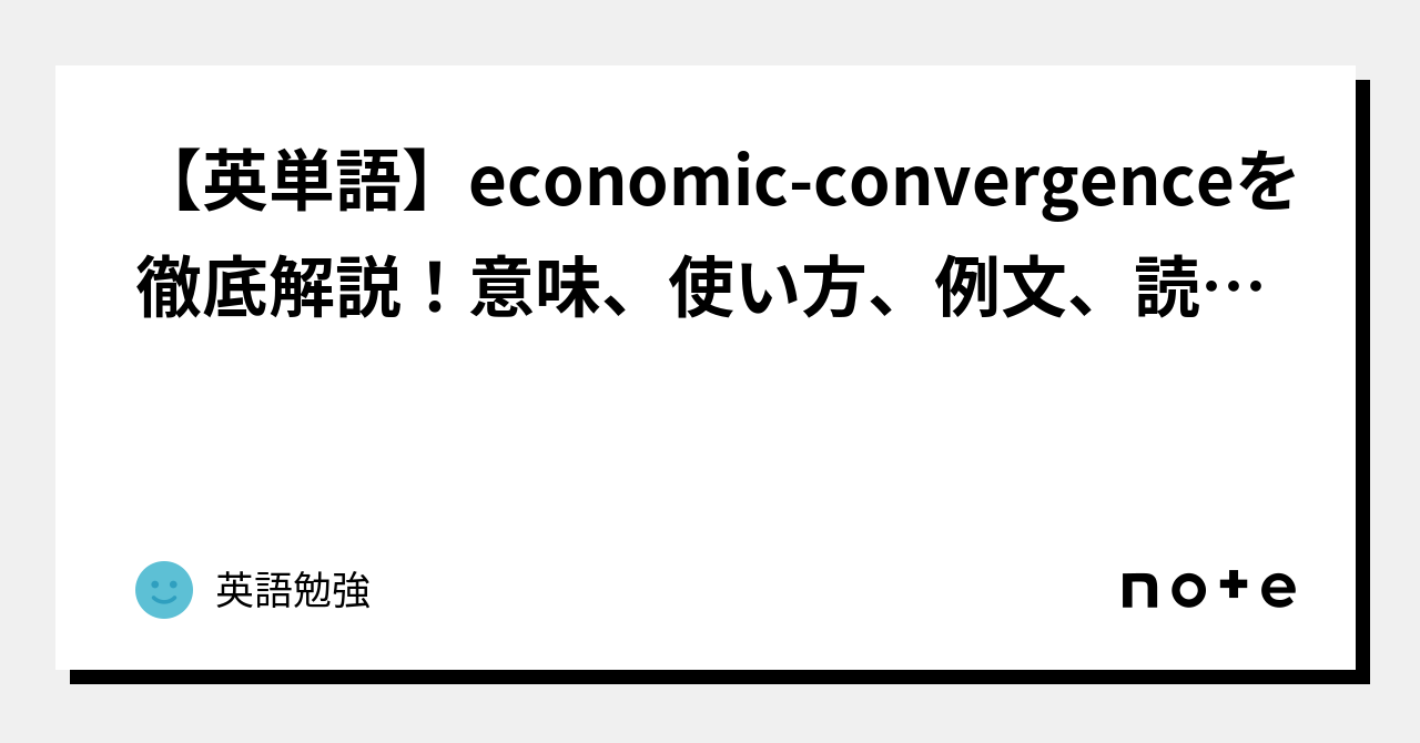 【英単語】economic-convergenceを徹底解説！意味、使い方、例文、読み方｜英語勉強