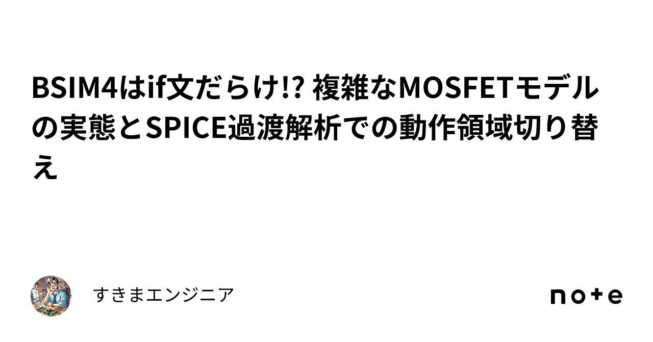 BSIM4はif文だらけ!? 複雑なMOSFETモデルの実態とSPICE過渡解析での動作領域切り替え｜すきまエンジニア