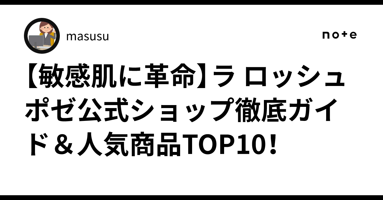 【敏感肌に革命】ラ ロッシュ ポゼ公式ショップ徹底ガイド＆人気商品TOP10！｜masusu