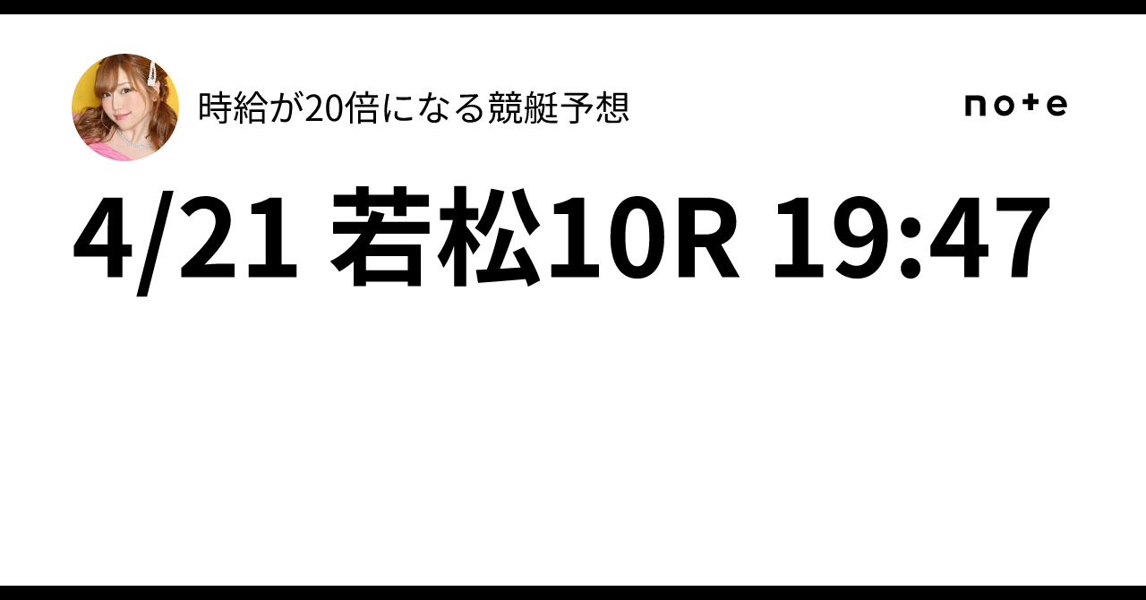 4/21 若松10R 19:47｜時給が20倍になる🌈競艇予想