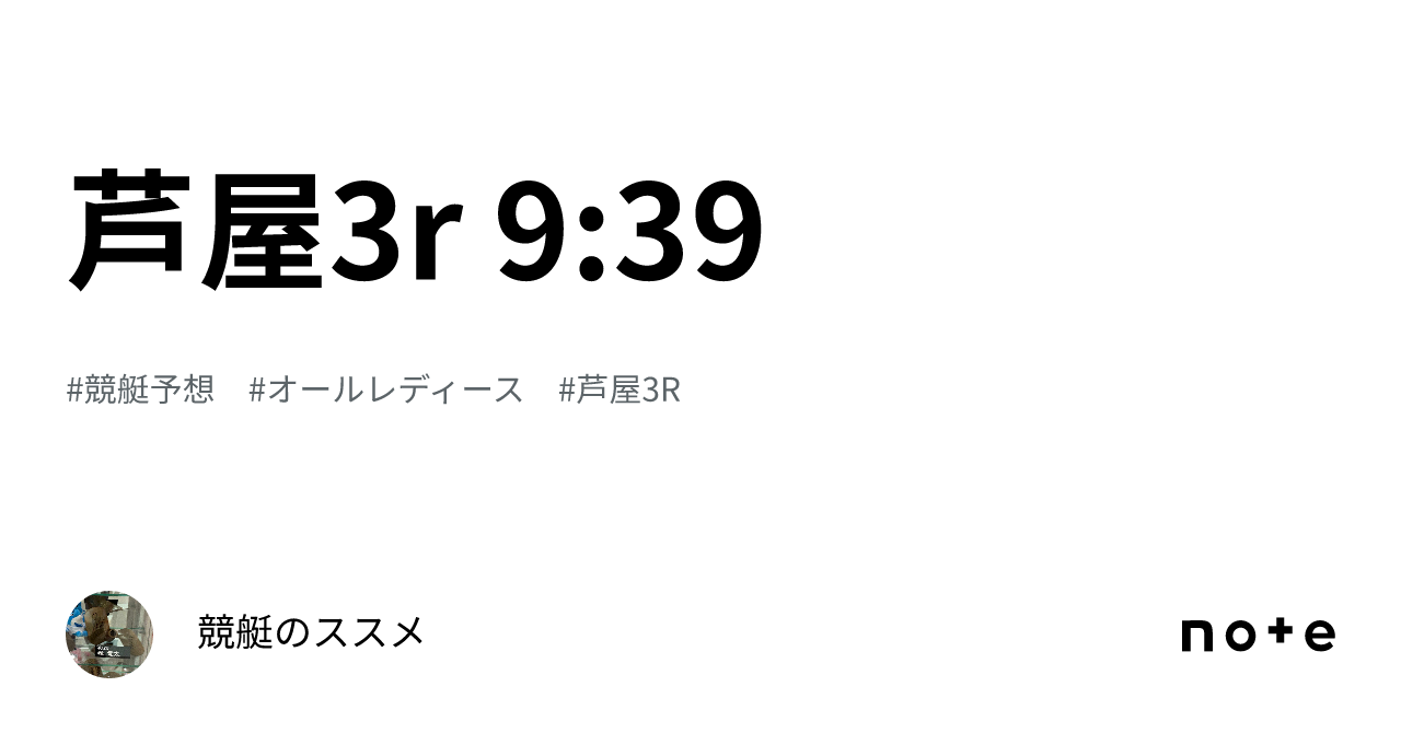 芦屋3r 9:39｜競艇のススメ