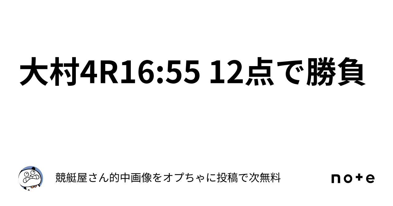 大村4R16:55 12点で勝負｜🐼競艇屋さん🐼的中画像をオプちゃに投稿で次無料