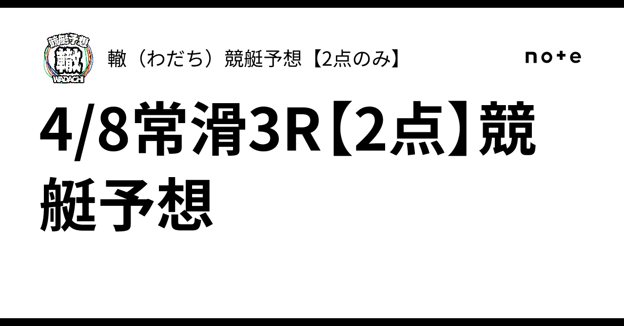 4/8常滑3R【2点】競艇予想｜轍（わだち）競艇予想【2点のみ】