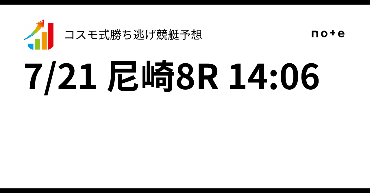 7/21 尼崎8R 14:06｜コスモ式📈勝ち逃げ競艇予想🚤