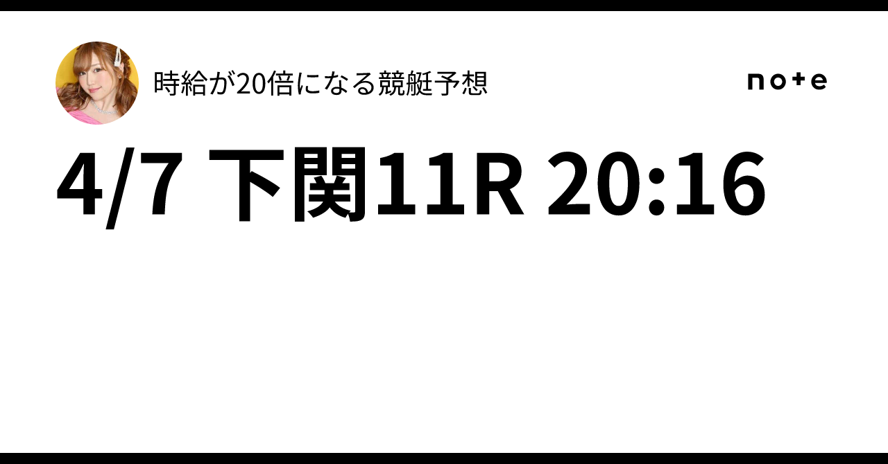 4/7 下関11R 20:16｜時給が20倍になる🌈競艇予想