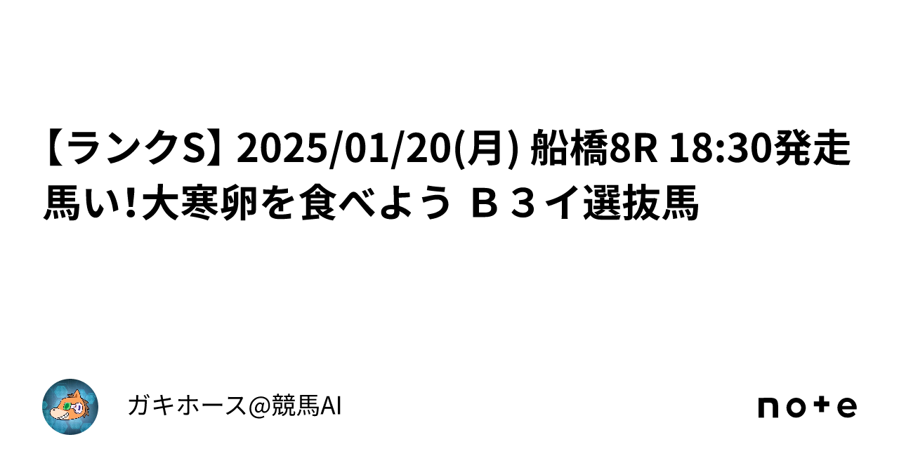 【ランクS】 2025/01/20(月) 船橋8R 18:30発走 馬い！大寒卵を食べよう B3イ選抜馬｜ガキホース@競馬AI