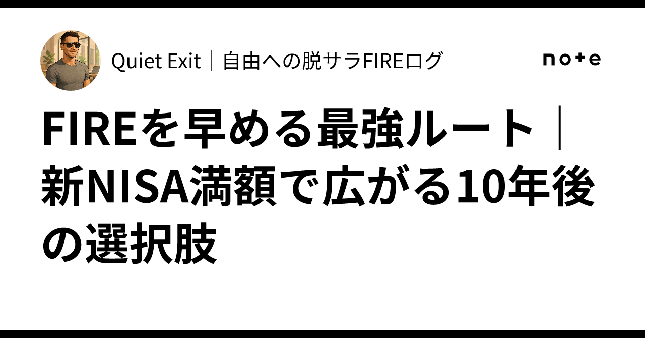 FIREを早める最強ルート｜新NISA満額で広がる10年後の選択肢｜Quiet Exit｜自由への脱サラFIREログ