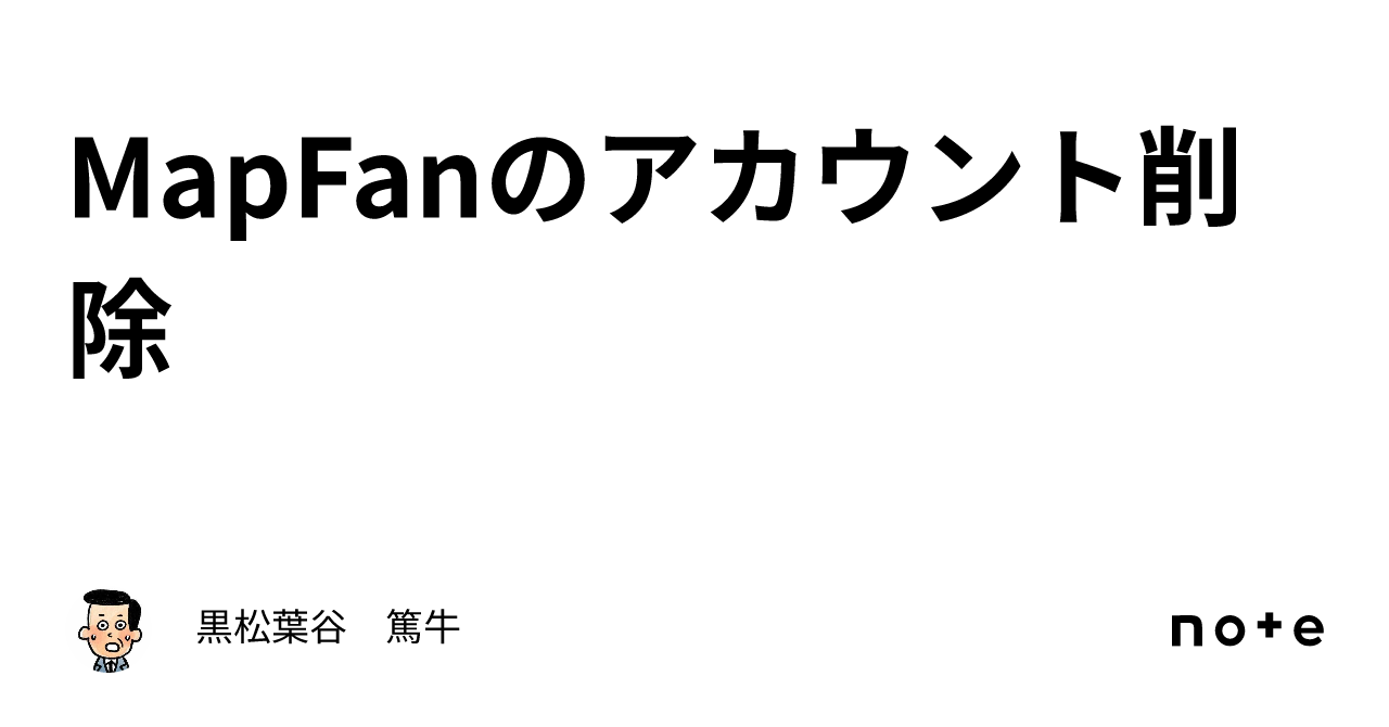 MapFanのアカウント削除｜黒松葉谷 篤牛