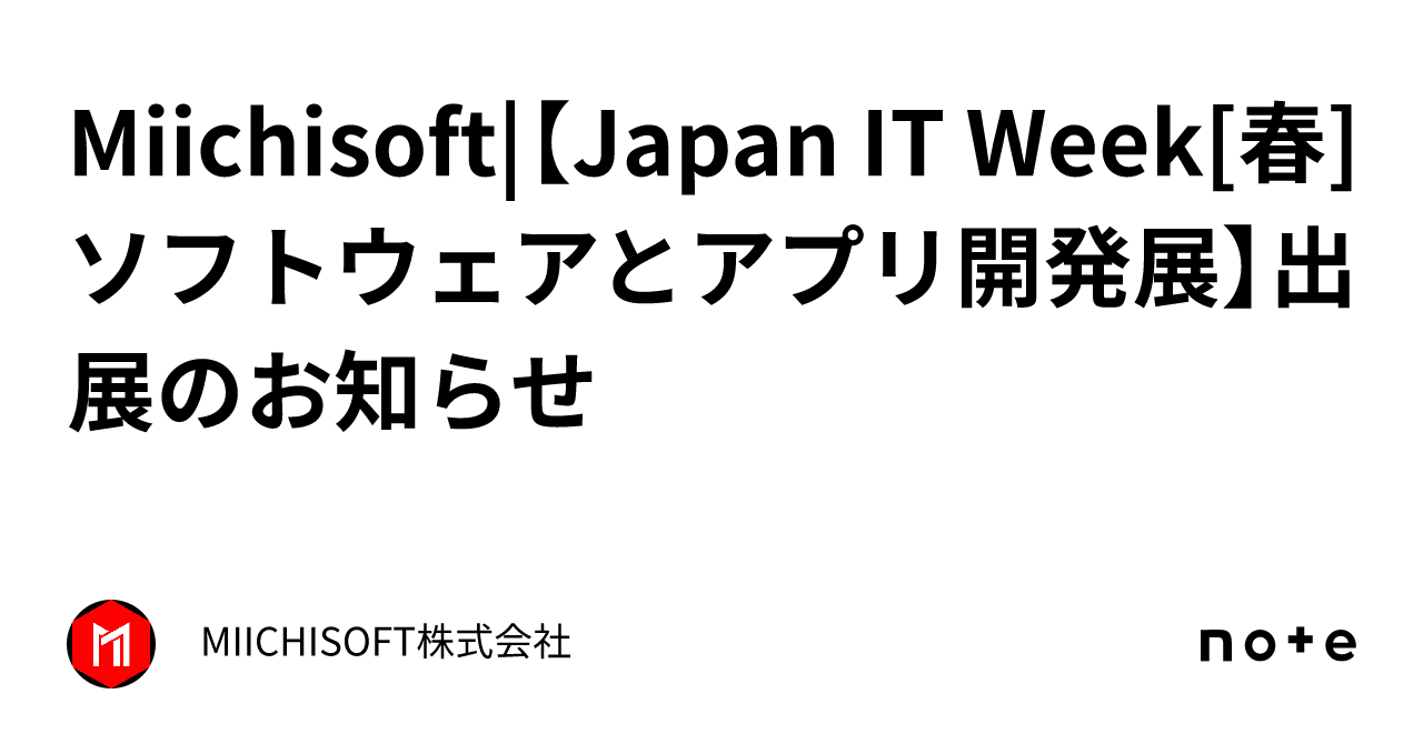 Miichisoft|【Japan IT Week[春] ソフトウェアとアプリ開発展】出展のお知らせ｜MIICHISOFT株式会社