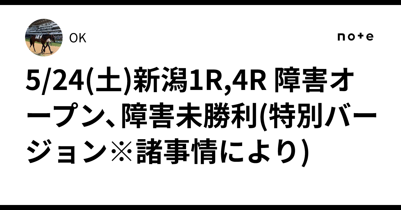 5/24(土)新潟1R,4R 障害オープン、障害未勝利(特別バージョン※諸事情により)｜OK