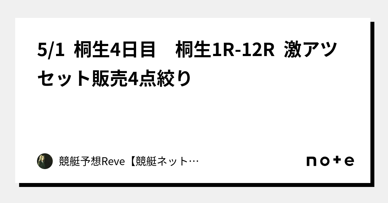 5/1 桐生4日目 桐生1R-12R 🔥激アツ🔥 セット販売 4点絞り ｜競艇予想Reve【競艇ネットワーク】｜note