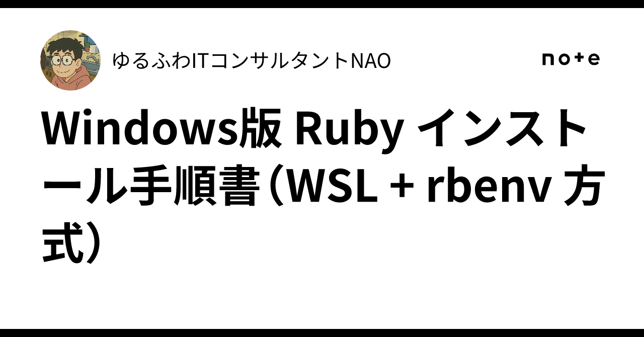 Windows版 Ruby インストール手順書（WSL + rbenv 方式）｜ゆるふわITコンサルタントNAO
