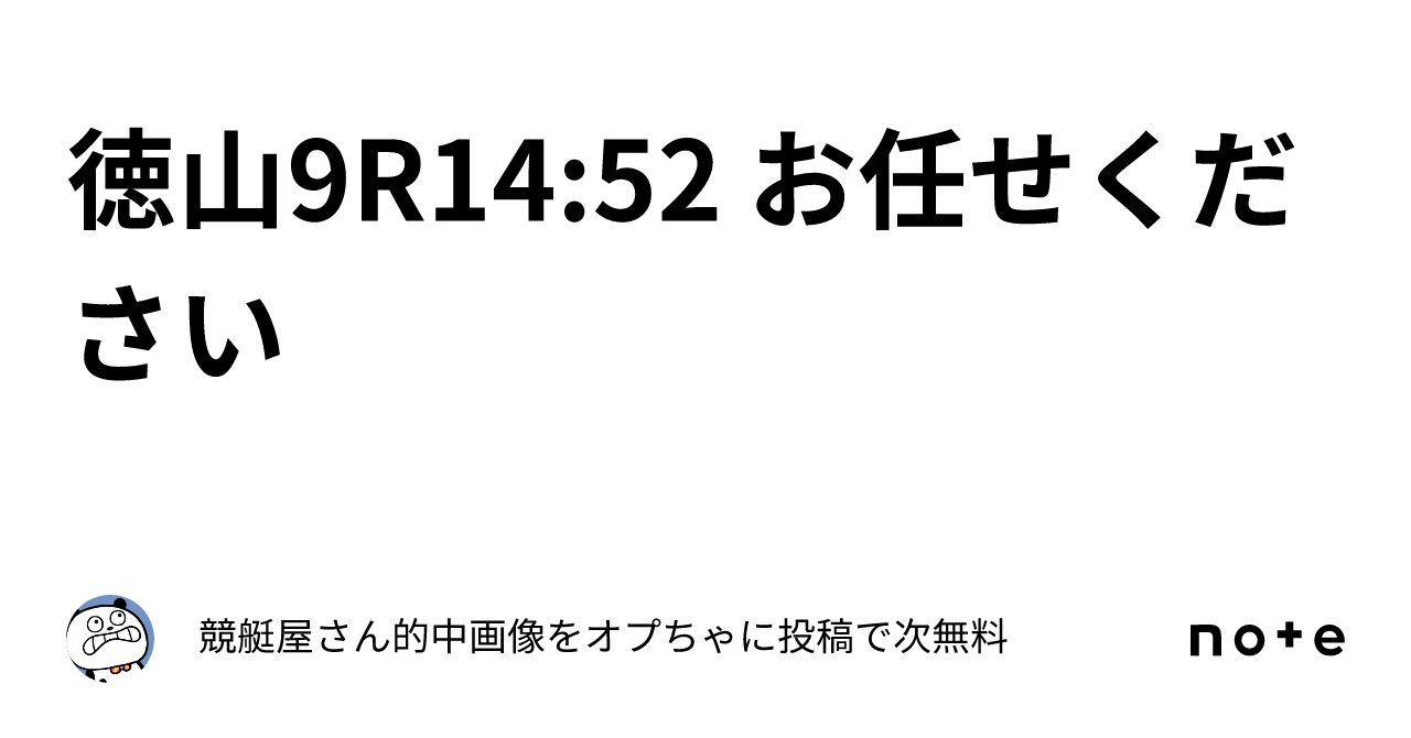 徳山9R14:52 お任せください｜🐼競艇屋さん🐼的中画像をオプちゃに投稿で次無料