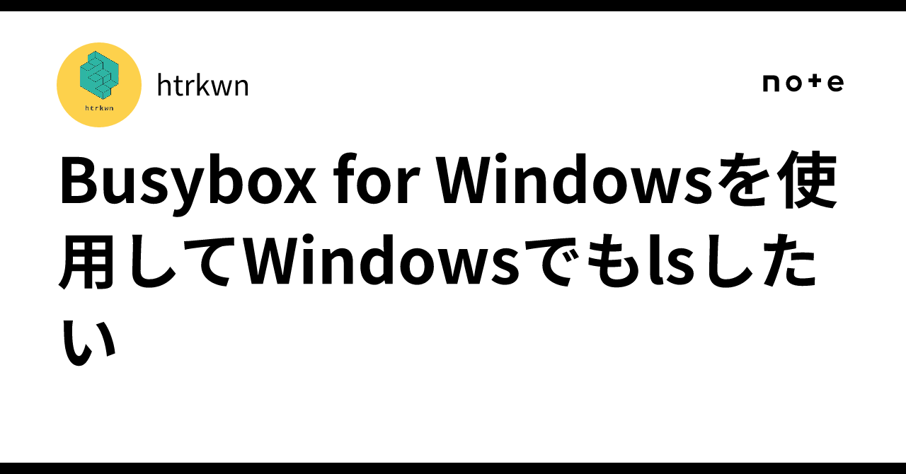 Busybox for Windowsを使用してWindowsでもlsしたい｜htrkwn