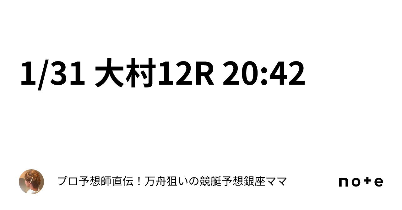 1/31 大村12R 20:42｜プロ予想師直伝！万舟狙いの競艇予想🥂銀座ママ🥂