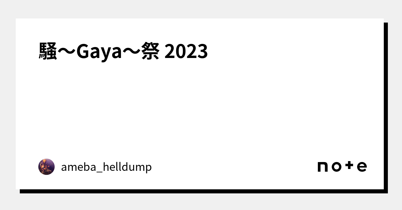 騒〜Gaya〜祭 2023｜ameba_helldump