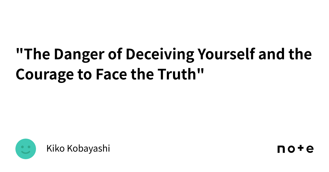 "The Danger of Deceiving Yourself and the Courage to Face the Truth ...