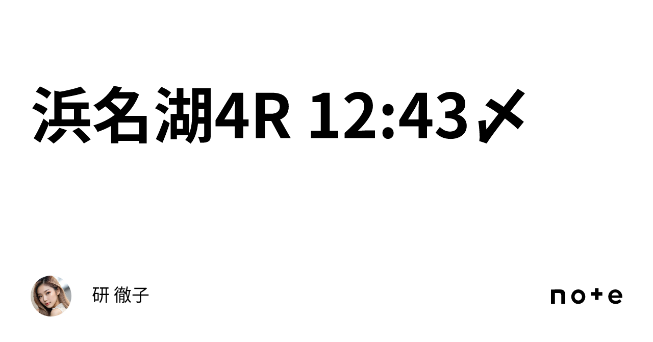 浜名湖4R 12:43〆｜研 徹子