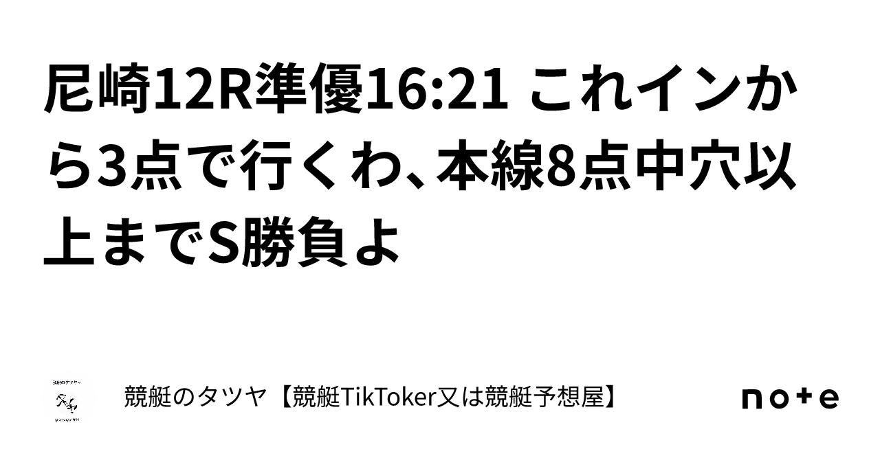 尼崎12R準優16:21 これインから3点で行くわ、本線8点中穴以上までS勝負よ｜競艇のタツヤ【競艇TikToker又は競艇予想屋】