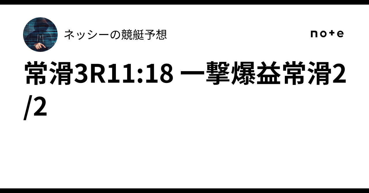 常滑3R11:18 一撃爆益㊗️常滑2/2㊗️｜ネッシーの競艇予想🚤
