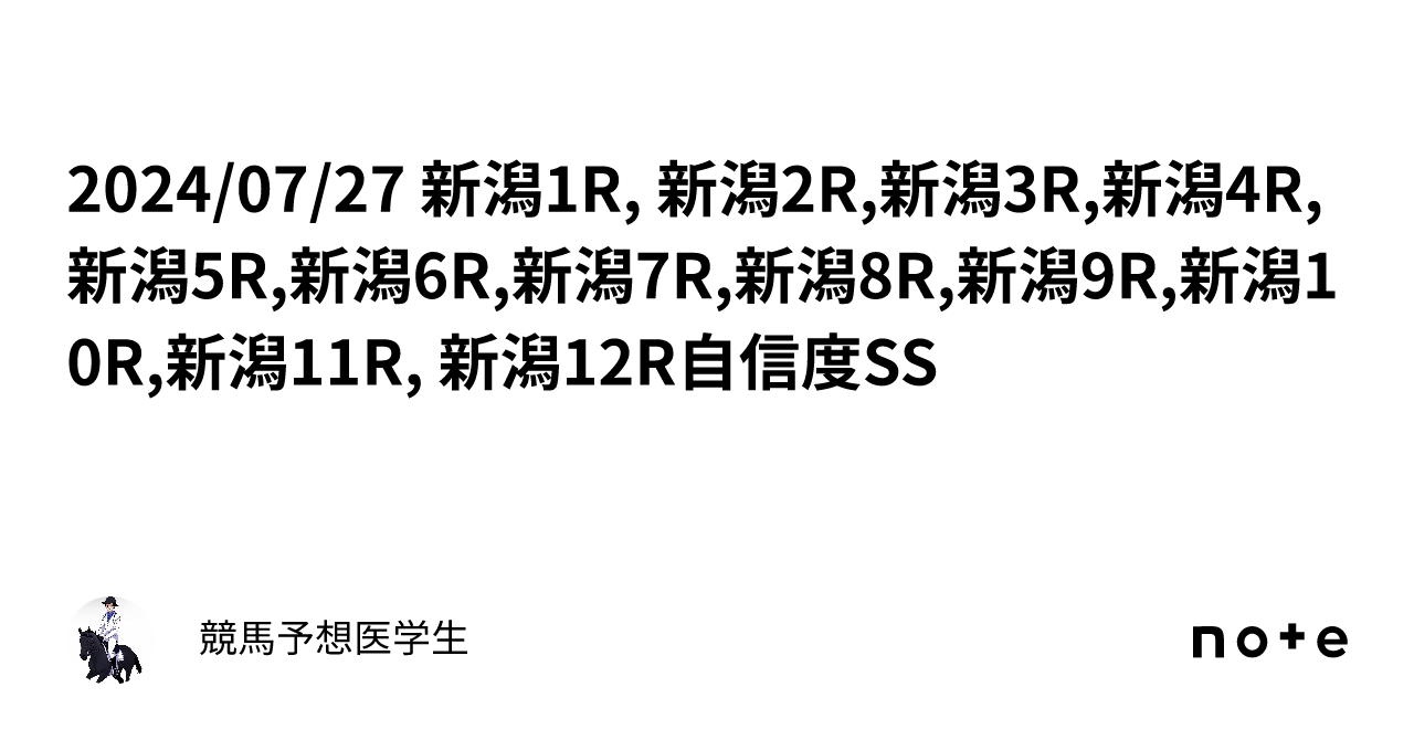 2024/07/27 新潟1R, 新潟2R,新潟3R,新潟4R,新潟5R,新潟6R,新潟7R,新潟8R,新潟9R,新潟10R,新潟11R, 新潟12R自信度SS｜競馬予想医学生