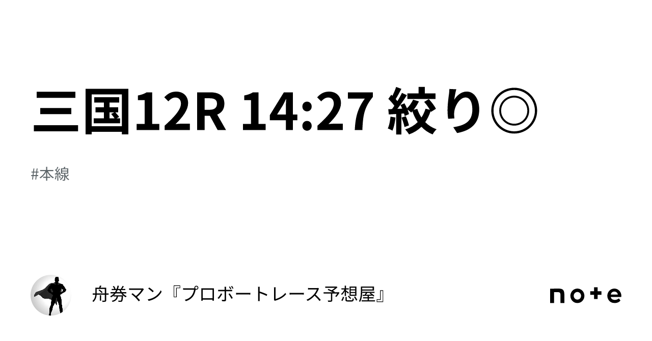 三国12R 14:27 絞り ｜舟券マン🚤『プロボートレース予想屋』