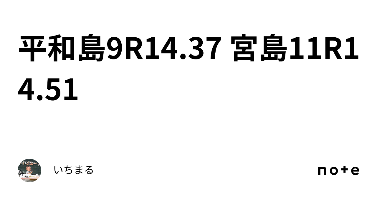 平和島9R14.37 宮島11R14.51｜いちまる