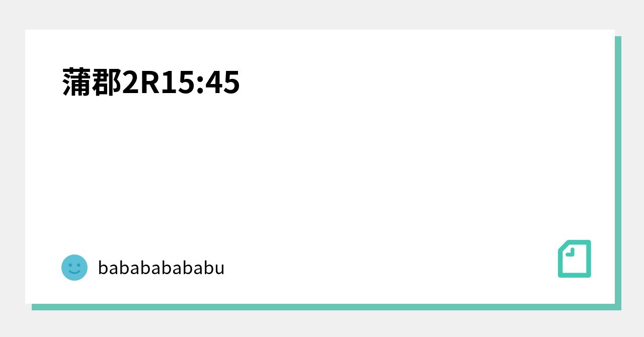 蒲郡2R15:45｜babababababu｜note
