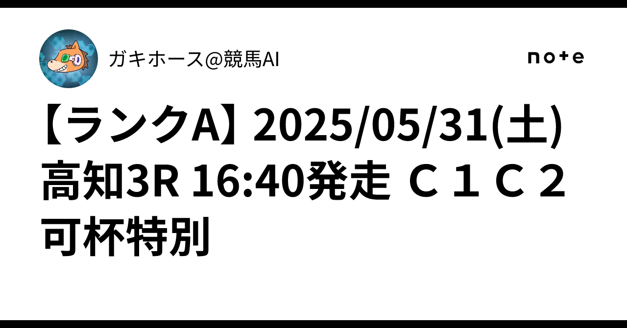 【ランクA】 2025/05/31(土) 高知3R 16:40発走 C1C2 可杯特別｜ガキホース@競馬AI