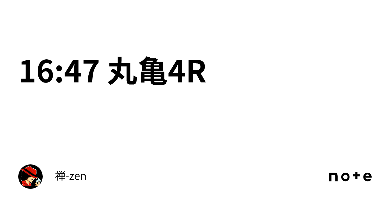 16:47 丸亀4R｜禅-zen