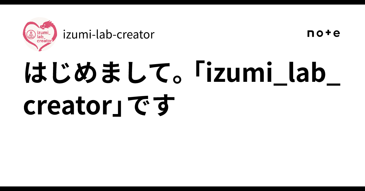 はじめまして。「izumi_lab_creator」です｜izumi-lab-creator