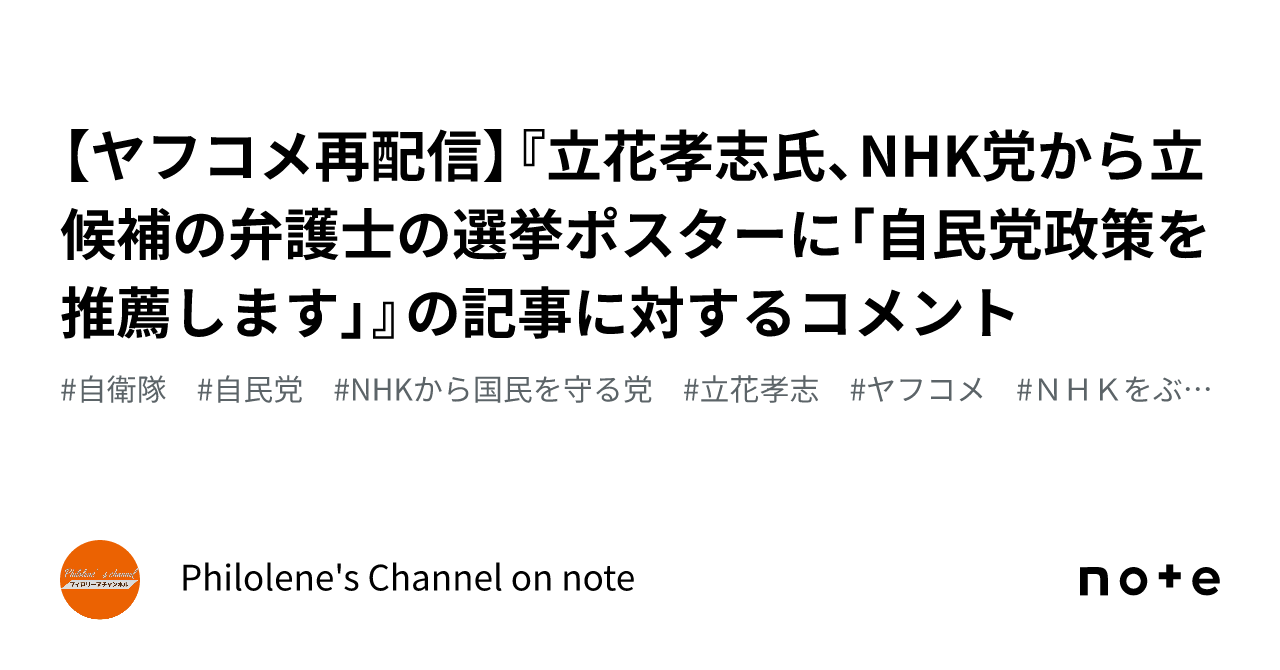 【ヤフコメ再配信】『立花孝志氏、NHK党から立候補の弁護士の選挙ポスターに「自民党政策を推薦します」』の記事に対するコメント｜Philolene's Channel on note