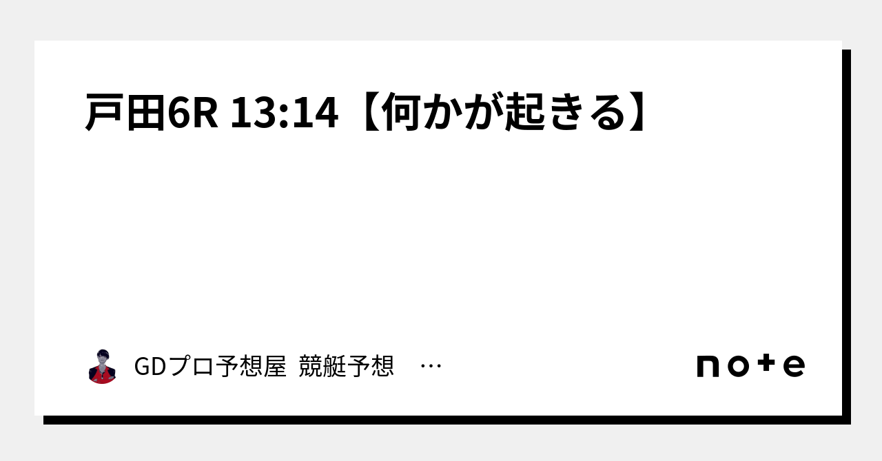 戸田6R 13:14【何かが起きる🤑】｜GDプロ予想屋 競艇予想 競輪予想｜note