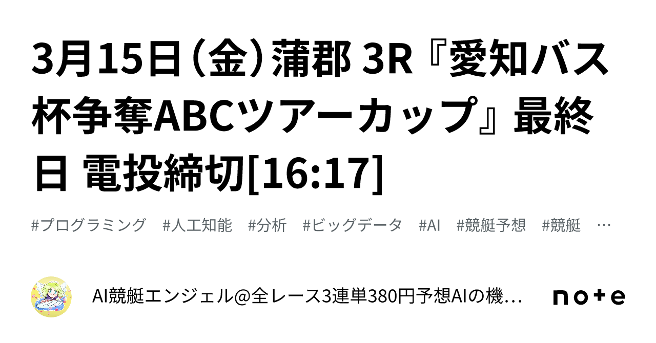 3月15日（金）蒲郡 3R 『愛知バス杯争奪ABCツアーカップ』 最終日 電投締切[16:17]｜AI競艇エンジェル@全レース3連単380円予想 AIの機械学習で驚異の的中率＆回収率 フォロバ100