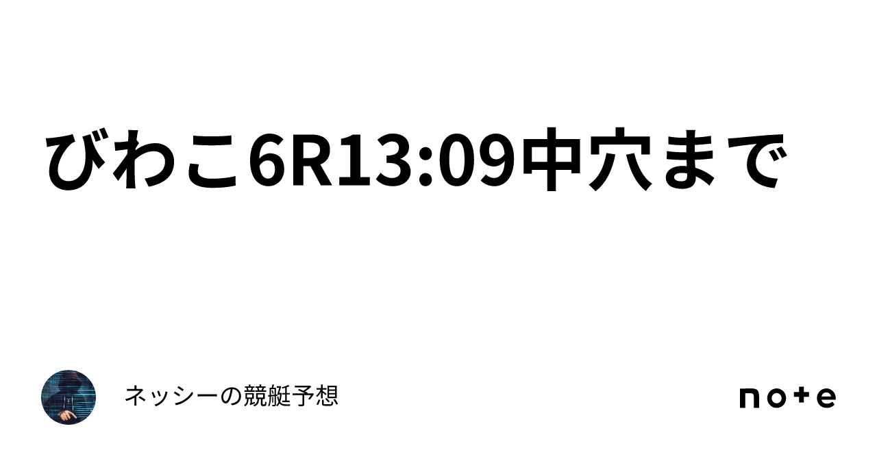 びわこ6R13:09中穴まで｜ネッシーの競艇予想🚤