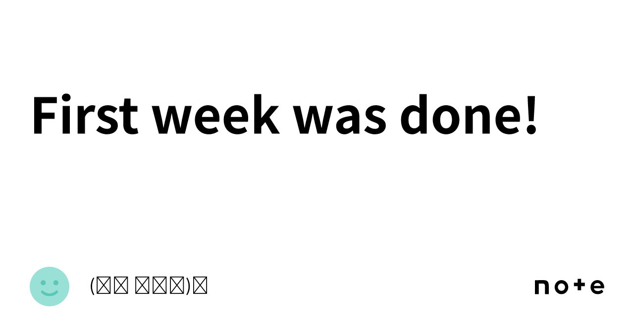 First week was done!｜(୨୧ ᴗ )
