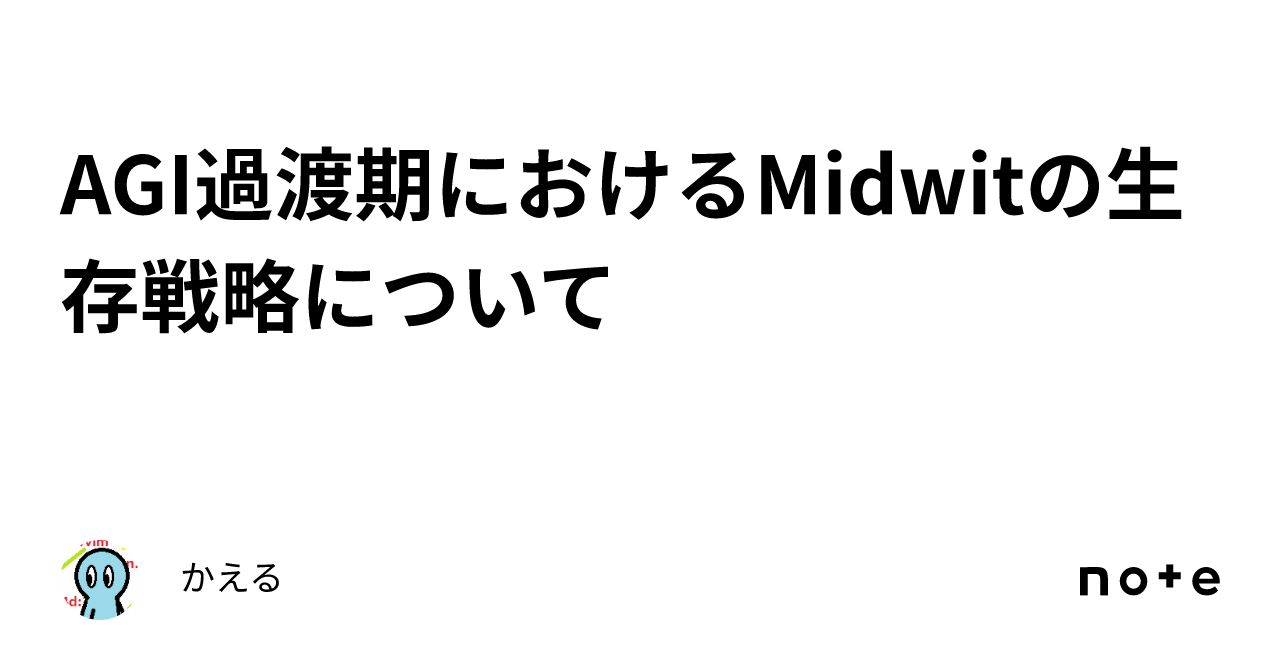 AGI過渡期におけるMidwitの生存戦略について｜かえる