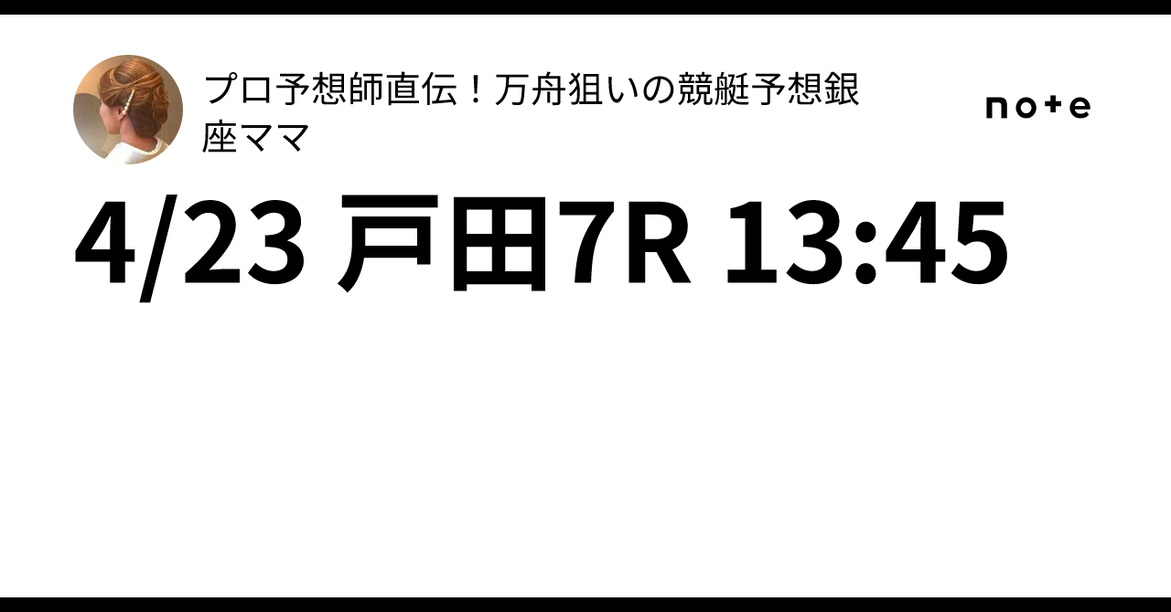 4/23 戸田7R 13:45｜プロ予想師直伝！万舟狙いの競艇予想🥂銀座ママ🥂