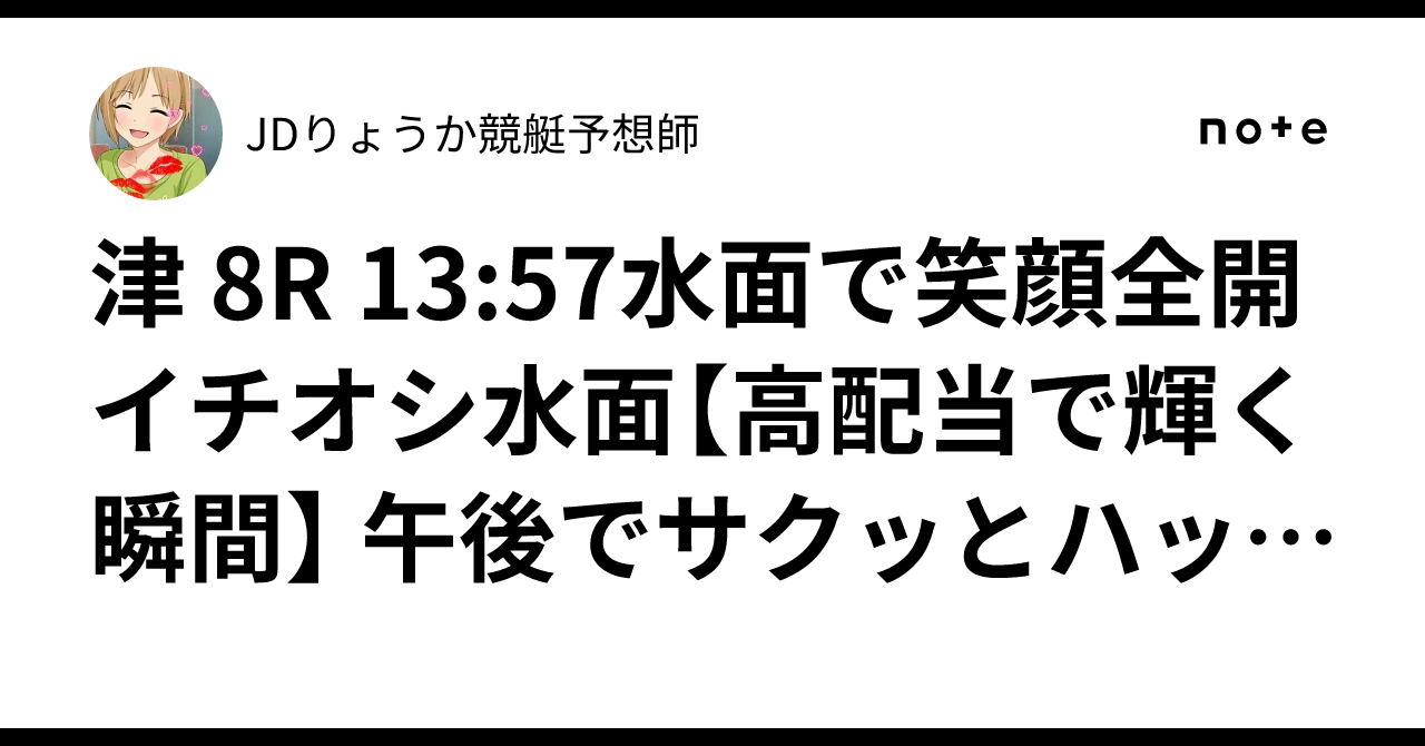 🌈💛津 8R 13:57💛🌈水面で笑顔全開🌊💕 イチオシ水面🏆【高配当で輝く瞬間】🎀🎯 午後でサクッとハッピー勝利！ ｜JDりょうか 💖競艇予想師💖