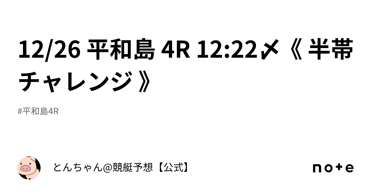 12/26 平和島 4R 12:22〆 《 半帯チャレンジ 》｜とんちゃん@競艇予想【公式】