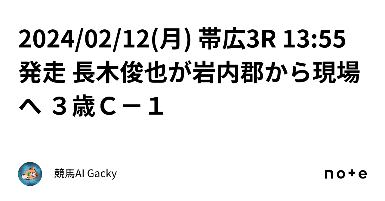 2024/02/12(月) 帯広3R 13:55発走 長木俊也が岩内郡から現場へ 3歳C－1｜競馬AI Gacky