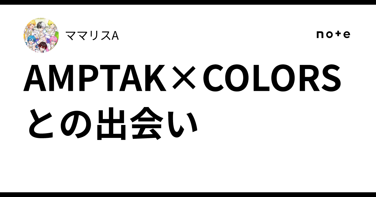 AMPTAK×COLORSとの出会い｜ママリスA