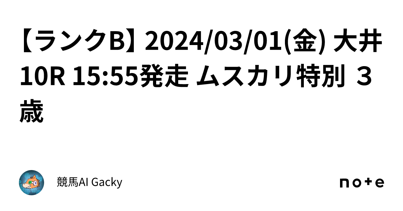 【ランクB】 2024/03/01(金) 大井10R 15:55発走 ムスカリ特別 3歳｜競馬AI Gacky