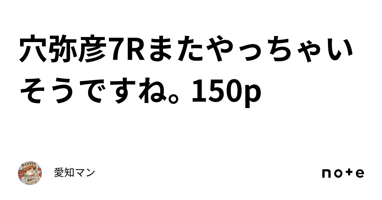 穴🔥弥彦7Rまたやっちゃいそうですね。150p｜愛知マン