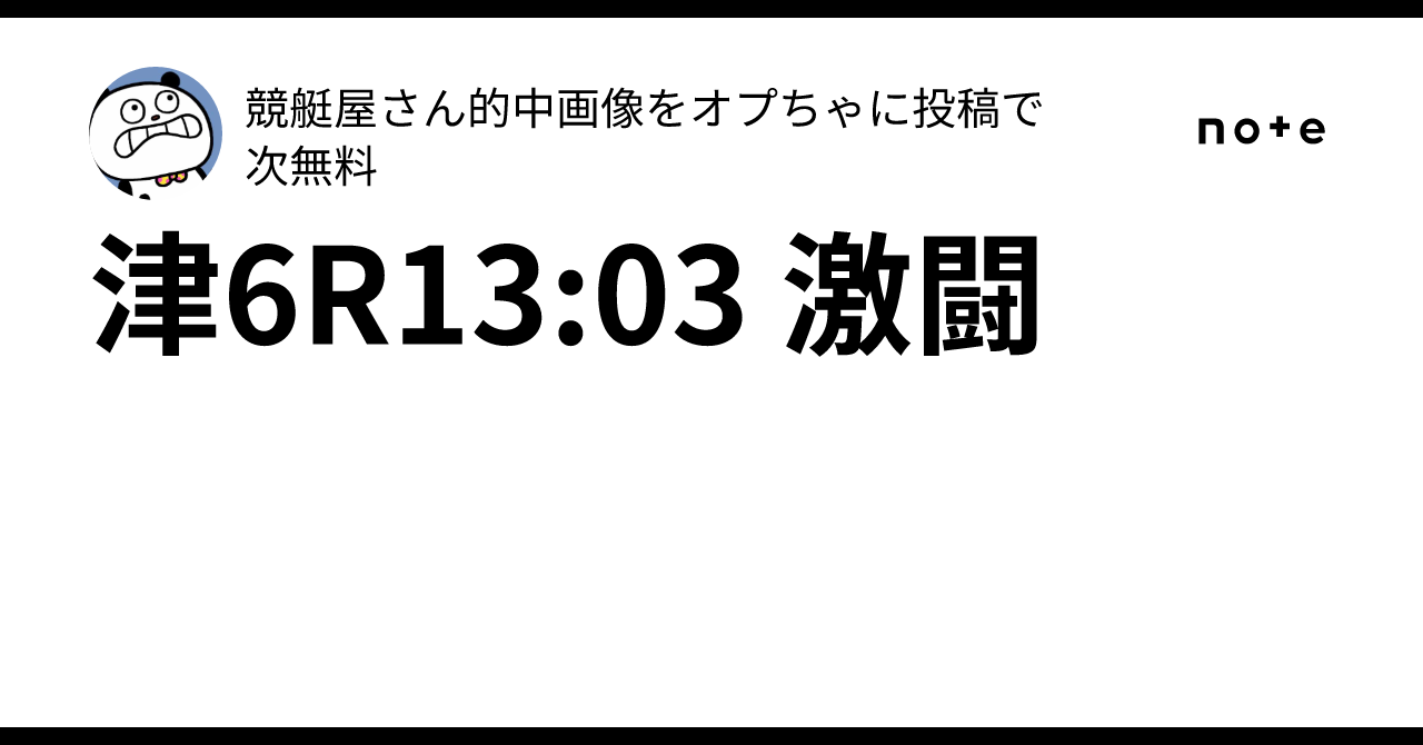 津6R13:03 激闘｜🐼競艇屋さん🐼的中画像をオプちゃに投稿で次無料