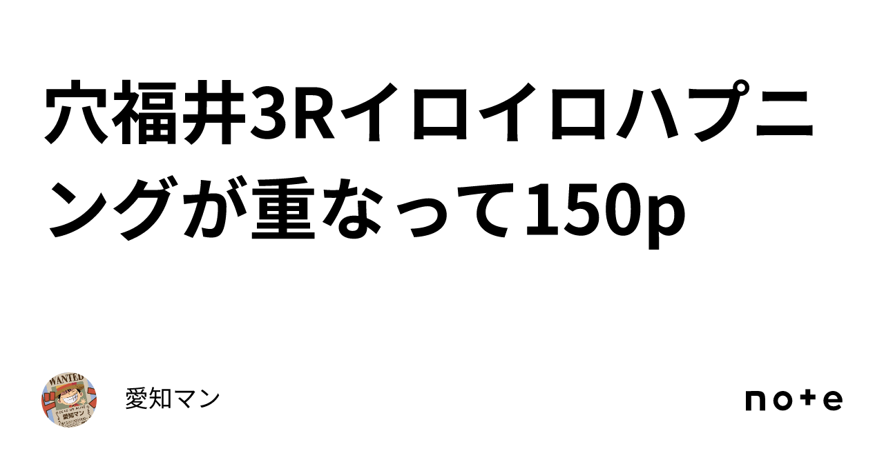 穴🔥福井3Rイロイロハプニングが重なって150p｜愛知マン